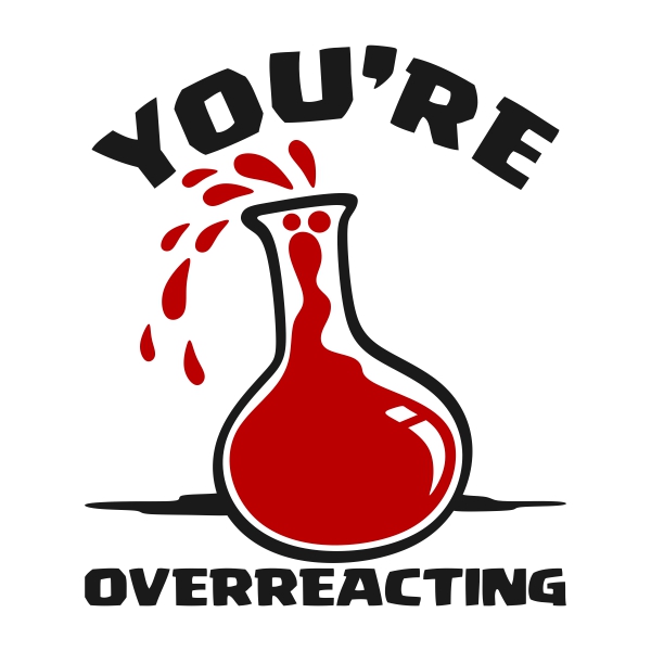 You're Overreacting Cuttable Designs | Apex Designs & Fonts