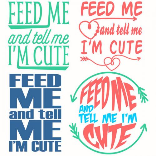Feed Me And Tell Me I'm Cute Pretty Cuttable Designs | Apex Designs & Fonts
