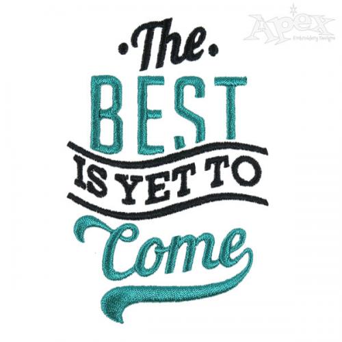 The Best is Yet to Come Machine Embroidery Design by Apex